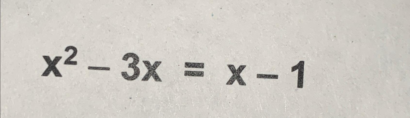 Solved x2-3x=x-1 | Chegg.com