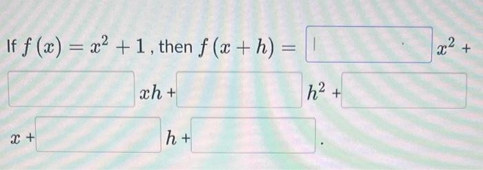 Solved If f(x)=x2+1, then f(x+h)= x2+ xh+x+h2h+ | Chegg.com