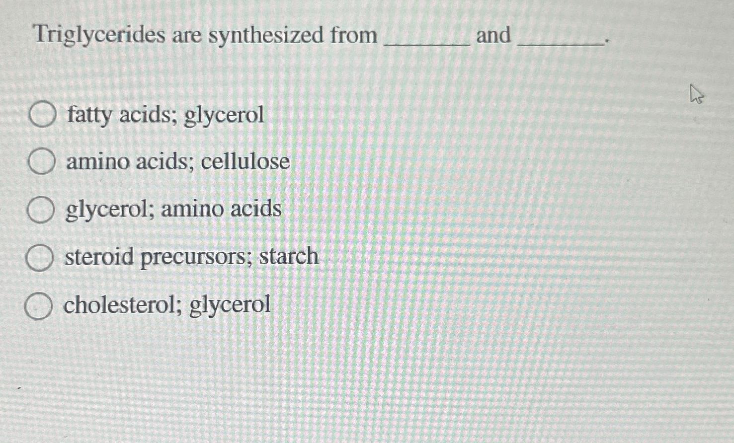 Solved Triglycerides are synthesized from andfatty acids; | Chegg.com