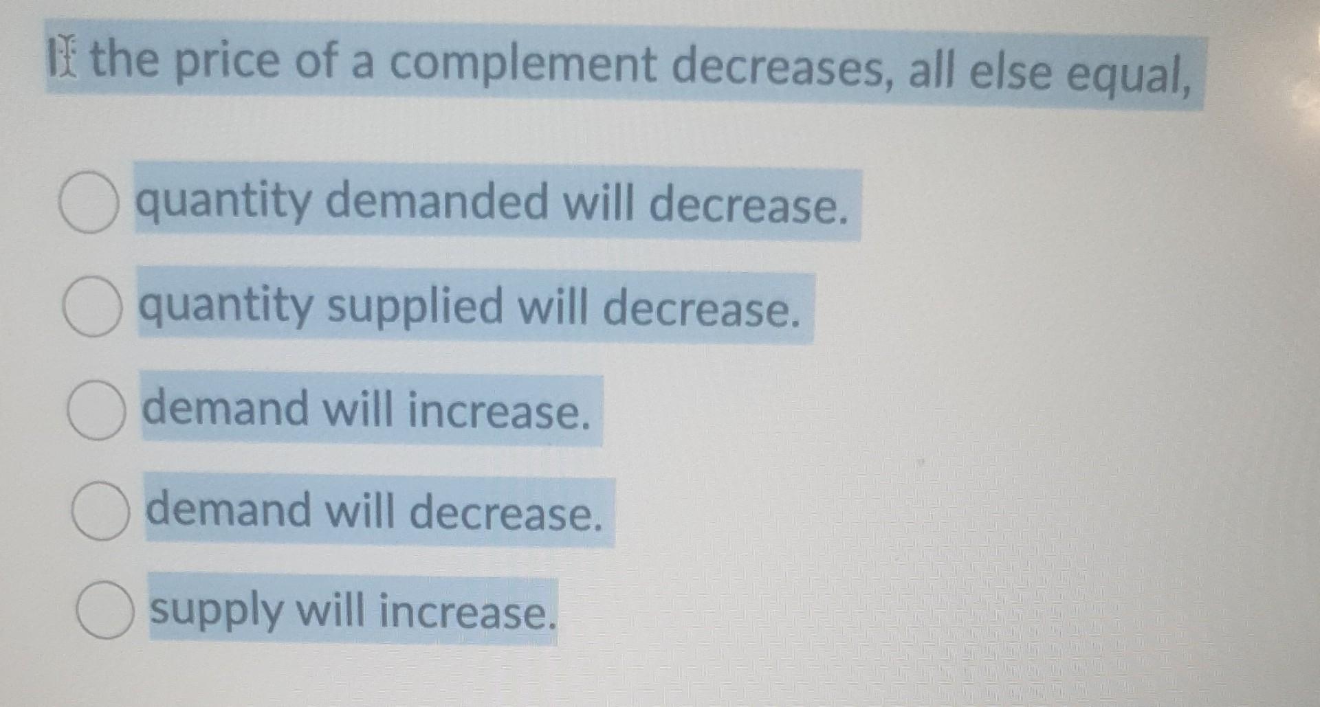 Solved Ii The Price Of A Complement Decreases All Else Chegg
