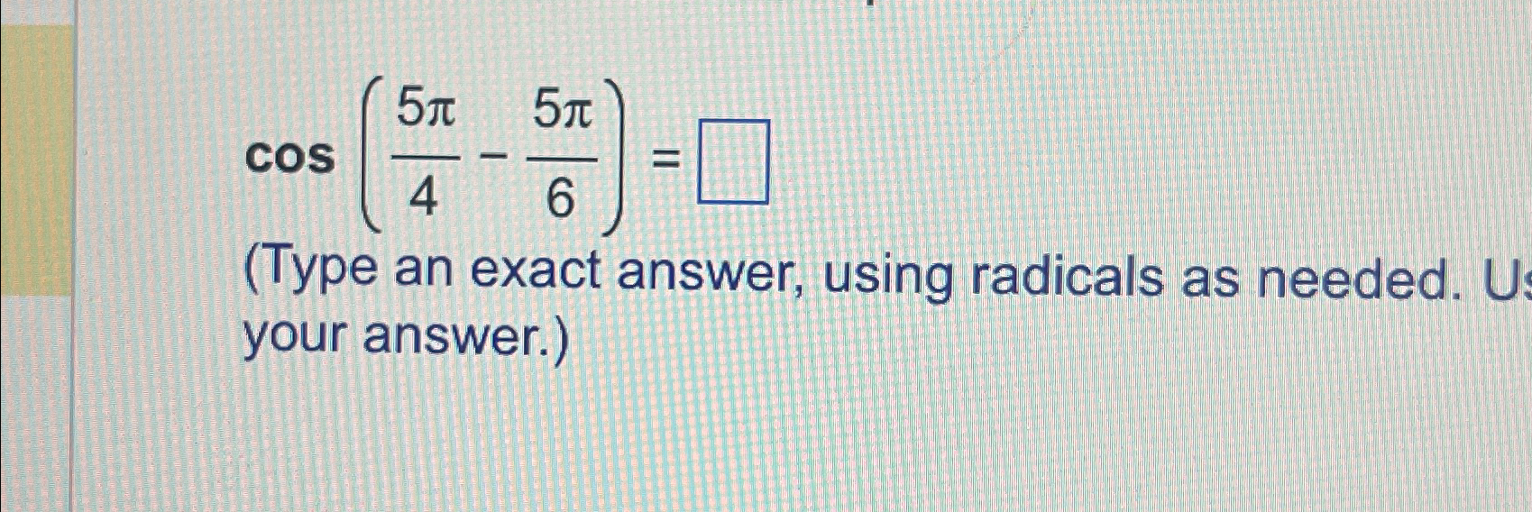 Solved cos(5π4-5π6)=(Type an exact answer, using radicals as | Chegg.com
