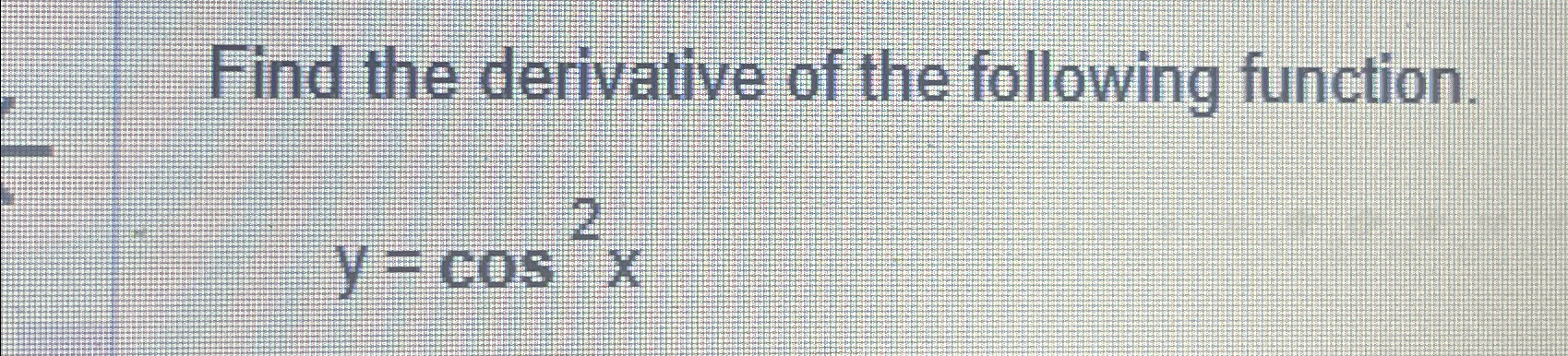 Solved Find the derivative of the following function.y=cos2x | Chegg.com