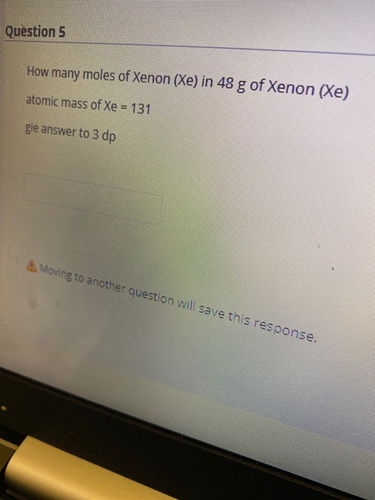 Solved Question 5 How many moles of Xenon (Xe) in 48 g of | Chegg.com