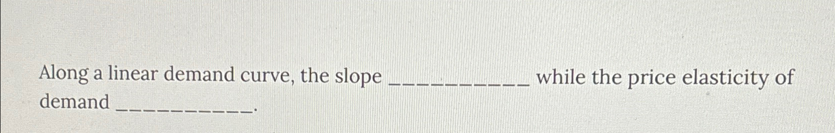 Solved Along a linear demand curve, the slope while the | Chegg.com