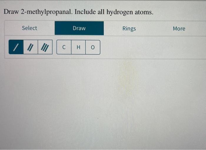 Solved Draw 2-methylpropanal. Include all hydrogen atoms. | Chegg.com