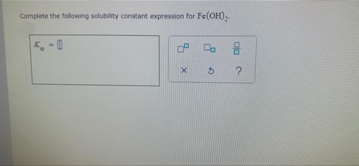 Solved Complete the following solubility constant expression | Chegg.com