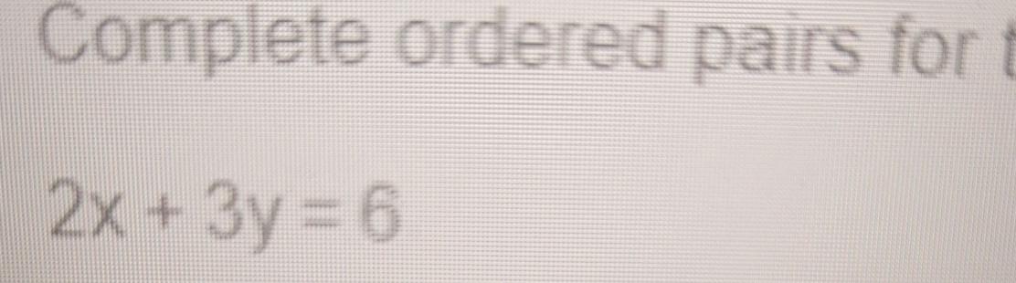 Solved Complete ordered pairs for2x+3y=6 | Chegg.com