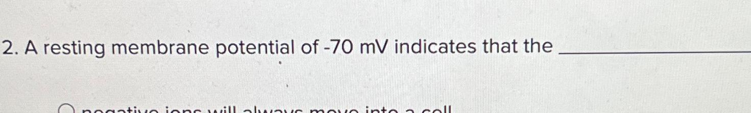 Solved A resting membrane potential of -70mV ﻿indicates that | Chegg.com