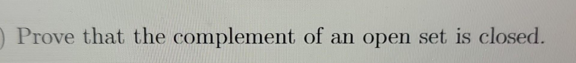 Solved Prove that the complement of an open set is closed. | Chegg.com