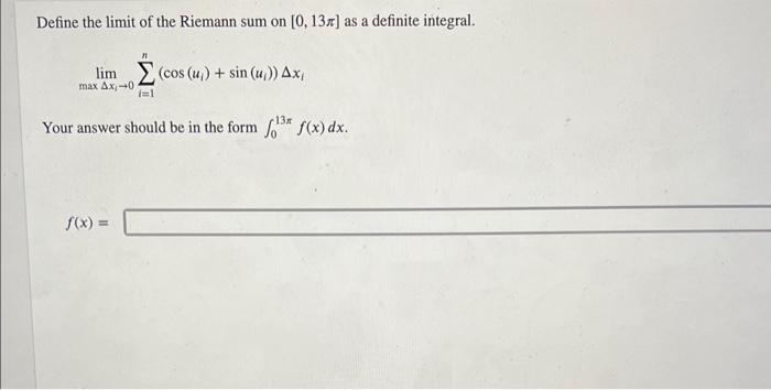 [Solved]: Define the limit of the Riemann sum on ( [0,13