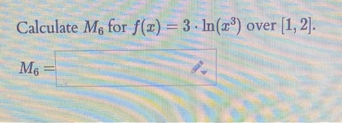 Solved Calculate M6 for f(x)=3⋅ln(x3) over [1,2]. | Chegg.com