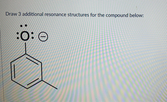 Solved Draw 3 additional resonance structures for the | Chegg.com