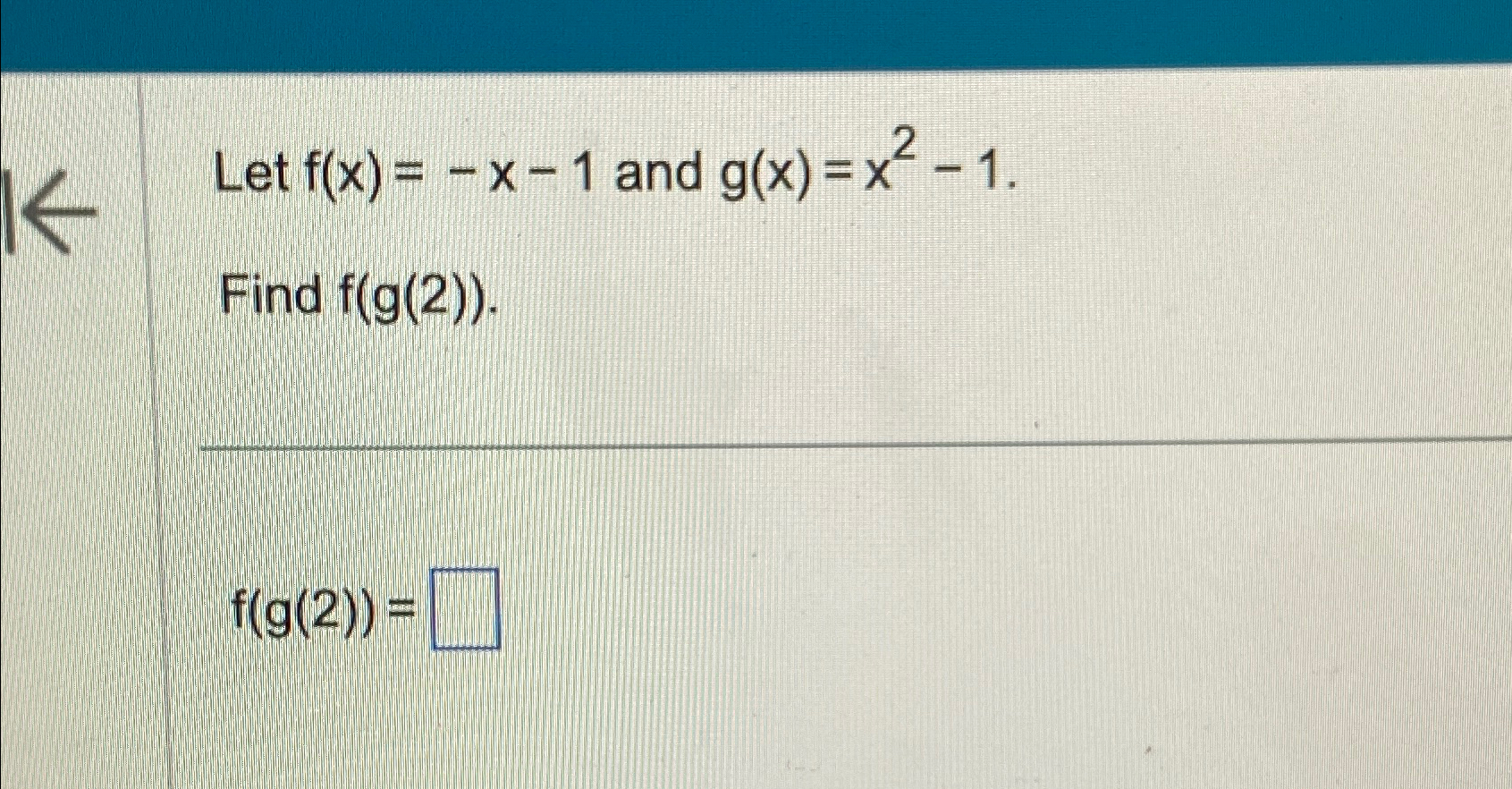 Solved Let f(x)=-x-1 and g(x)=x2-1Find f(g(2)).f(g(2))= | Chegg.com Solved Let f(x)=-x-1 and g(x)=x2-1Find f(g(2)).f(g(2))= | Chegg.com
