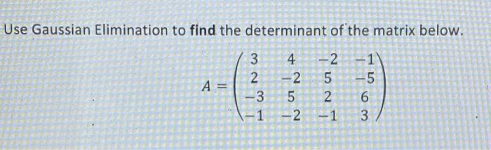 Solved Use Gaussian Elimination To Find The Determinant Of 