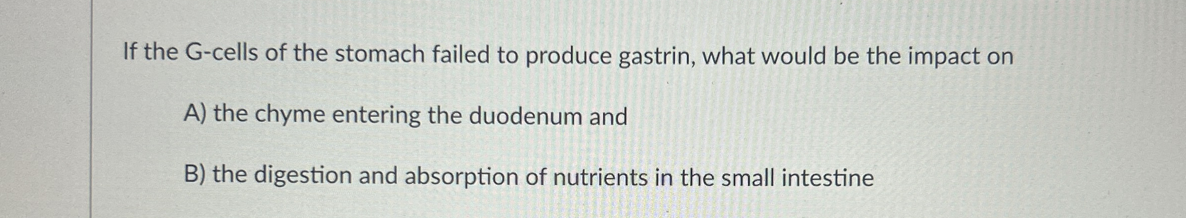 Solved If the G-cells of the stomach failed to produce | Chegg.com