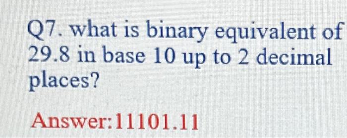 Solved Q7. what is binary equivalent of 29.8 in base 10 up | Chegg.com