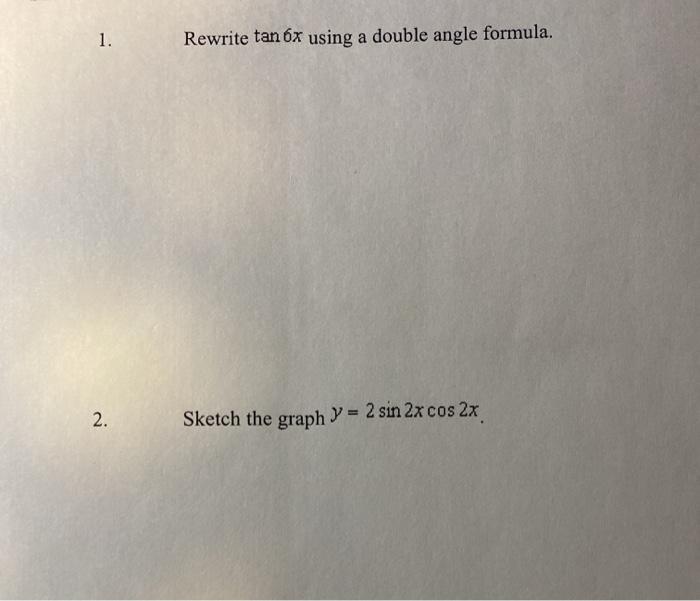 Solved 1. Rewrite tan 6x using a double angle formula. 2. | Chegg.com