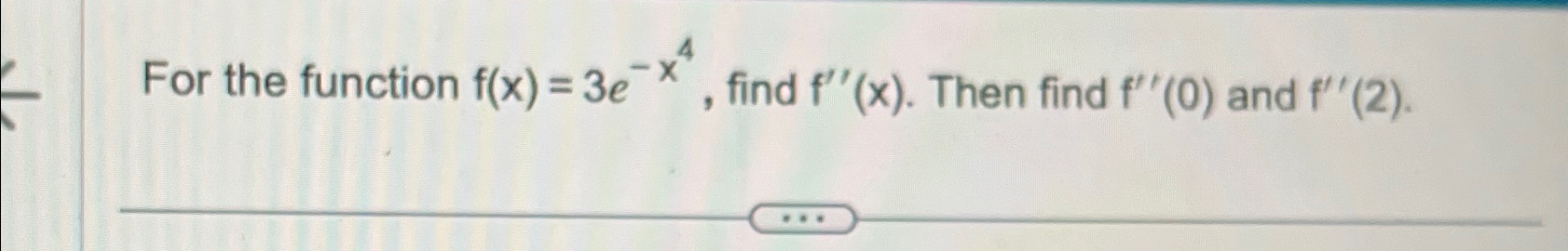 Solved For the function f(x)=3e-x4, ﻿find f''(x). ﻿Then find | Chegg.com