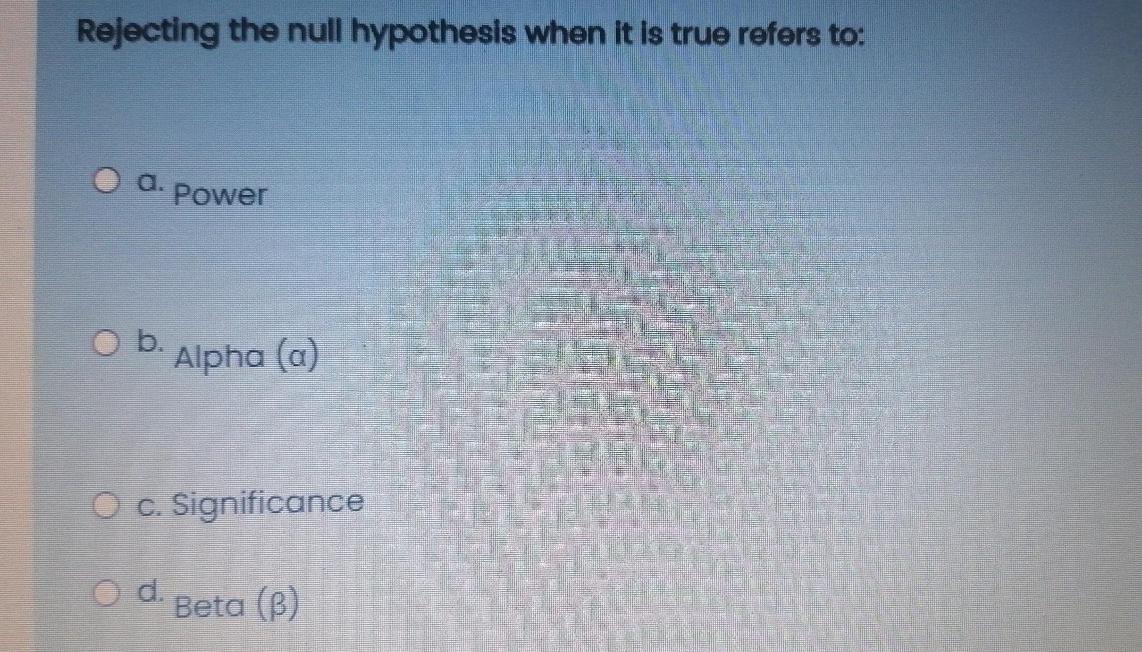 Solved Rejecting the null hypothesis when it is true refers | Chegg.com