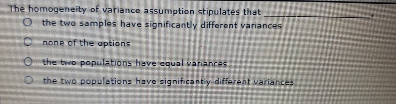 Solved The homogeneity of variance assumption stipulates | Chegg.com