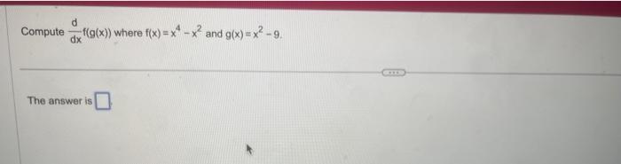 Solved Compute dxdf(g(x)) where f(x)=x4−x2 and g(x)=x2−9. | Chegg.com