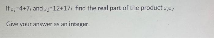 Solved If z1=4+7i and z2=12+17i, find the real part of the | Chegg.com