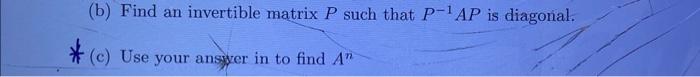 Solved (b) Find an invertible matrix P such that P−1AP is di | Chegg.com