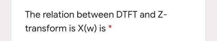 Solved The relation between DTFT and Z- transform is X(w) is | Chegg.com