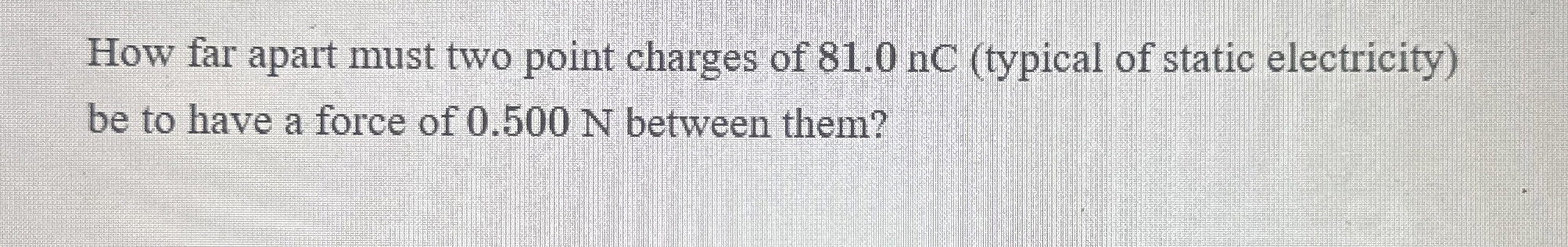 Solved How far apart must two point charges of 81.0 ﻿nC | Chegg.com
