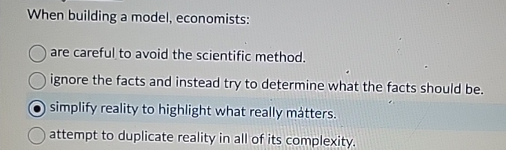 Solved When building a model, economists:are careful to | Chegg.com