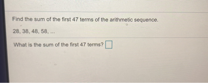 Solved find the sum of the first 47 terms of the arithmetic | Chegg.com
