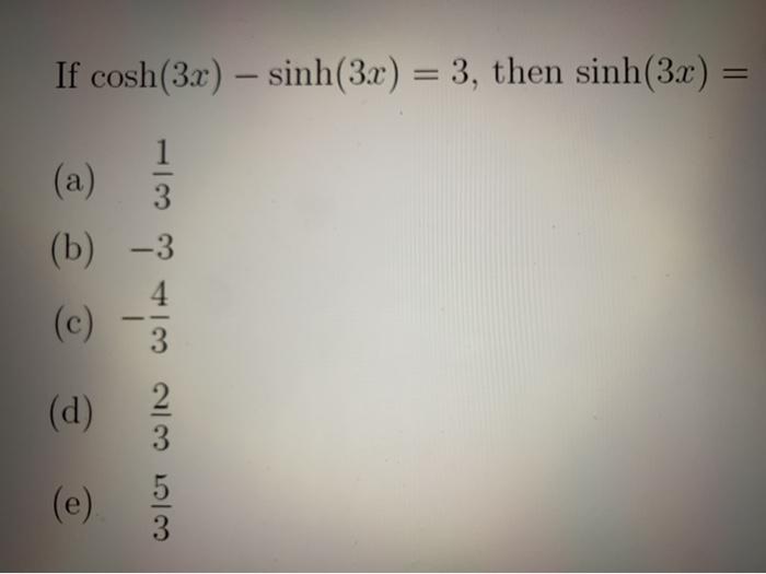 Solved If cosh(3x) - sinh(3x) = 3, then sinh(3x) 1 (a) 3 (b) | Chegg.com