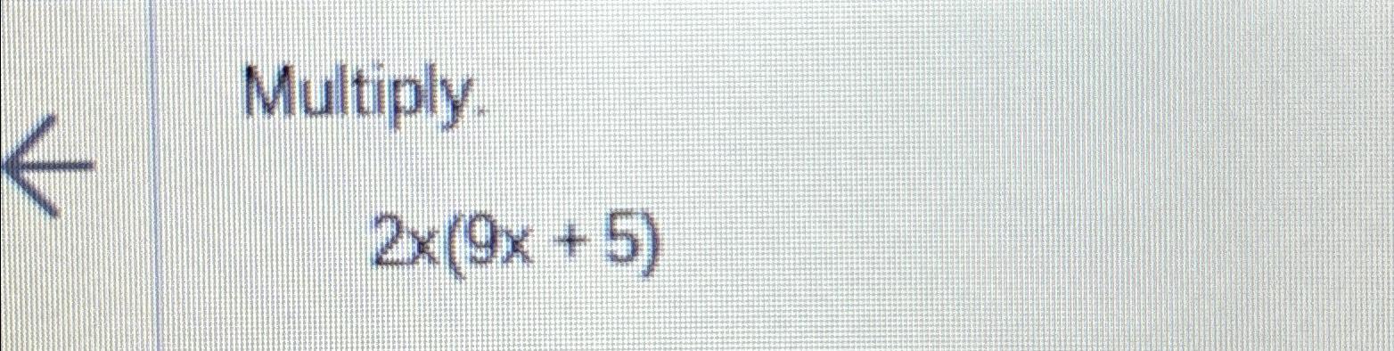 Solved Multiply.2x(9x+5) | Chegg.com