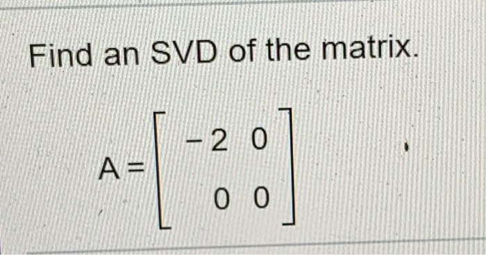 Solved Find an SVD of the matrix. A - 2 0 oo | Chegg.com