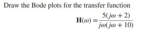 Solved Draw the Bode plots for the transfer function | Chegg.com