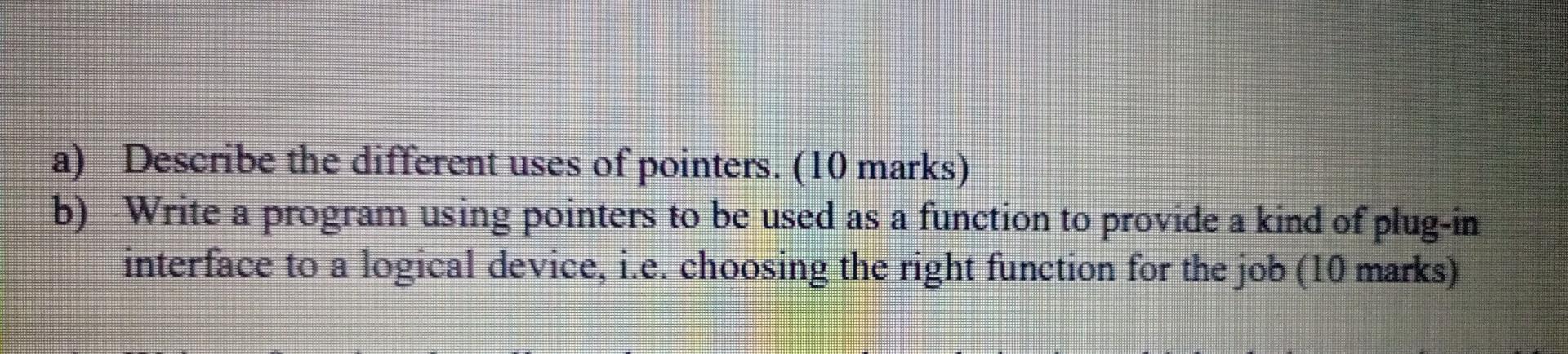 Solved a) Describe the different uses of pointers. (10 | Chegg.com