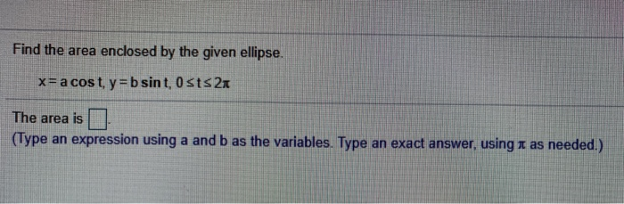 Solved Find the area enclosed by the given ellipse. x= a | Chegg.com
