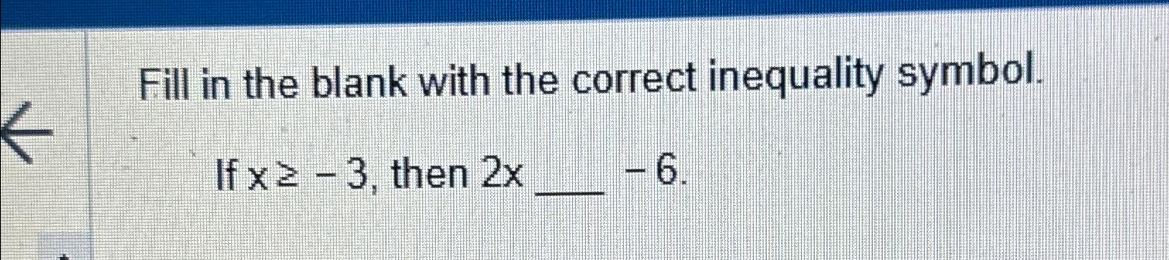 Solved Fill in the blank with the correct inequality symbol. | Chegg.com