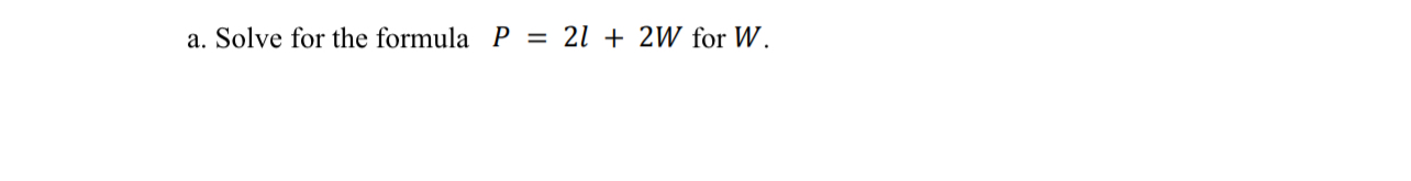 Solved a. ﻿Solve for the formula P=2l+2W ﻿for W. | Chegg.com