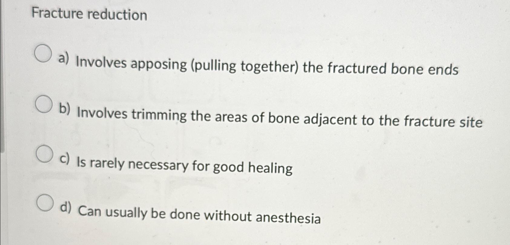Solved Fracture reductiona) ﻿Involves apposing (pulling | Chegg.com