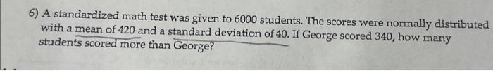 Solved 6) A standardized math test was given to 6000 | Chegg.com