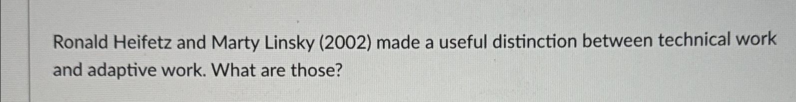 Solved Ronald Heifetz and Marty Linsky (2002) ﻿made a useful | Chegg.com