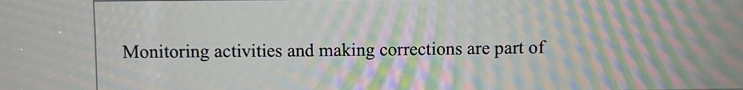 Solved Monitoring activities and making corrections are part | Chegg.com