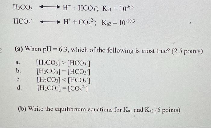 Solved H2CO3 + H+ + HCO3; Kal = 10-6.3 HCO3 + H+ + CO32; Ka2 | Chegg.com