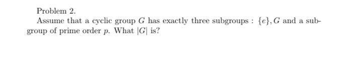Solved Problem 2. Assume that a cyclic group G has exactly | Chegg.com