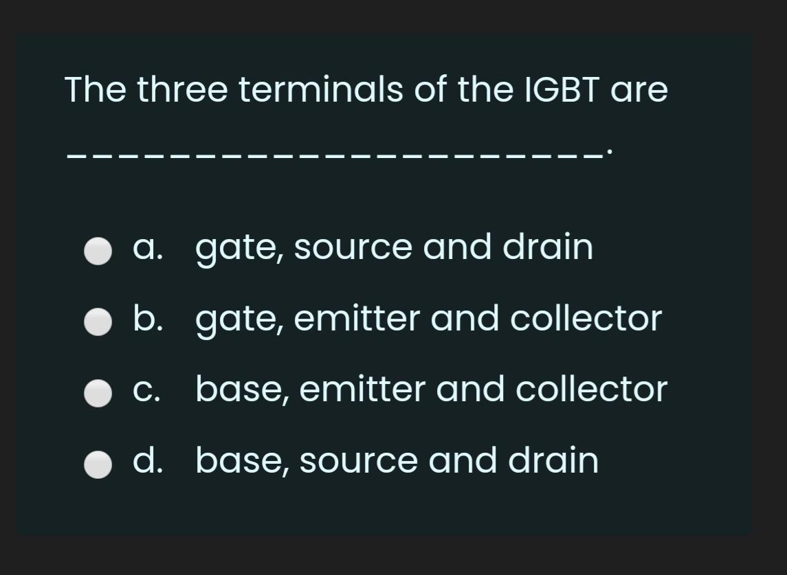 Solved The three terminals of the IGBT are a. gate, source | Chegg.com