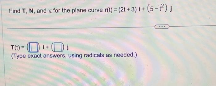 Solved Find T,N, and k for the plane curve | Chegg.com