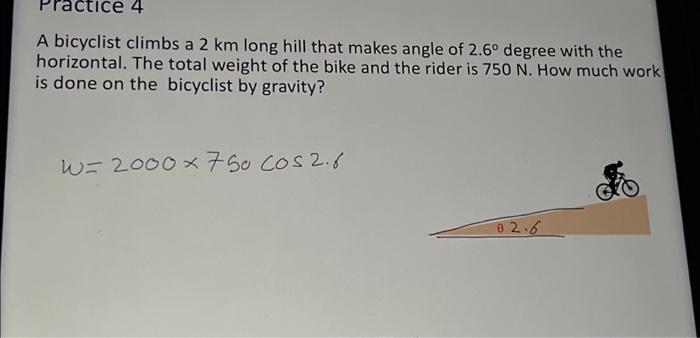 Solved actice 4 A bicyclist climbs a 2 km long hill that | Chegg.com