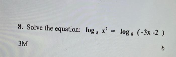 Solved 8. Solve the equation: log : x = log: (-3x -2 ) 3M | Chegg.com