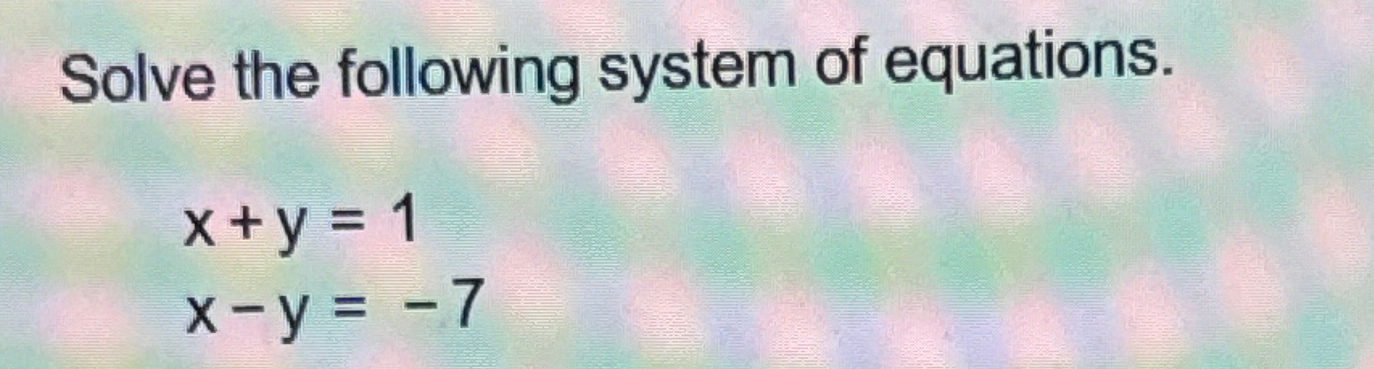 Solved Solve The Following System Of Equations X Y 1x Y 7